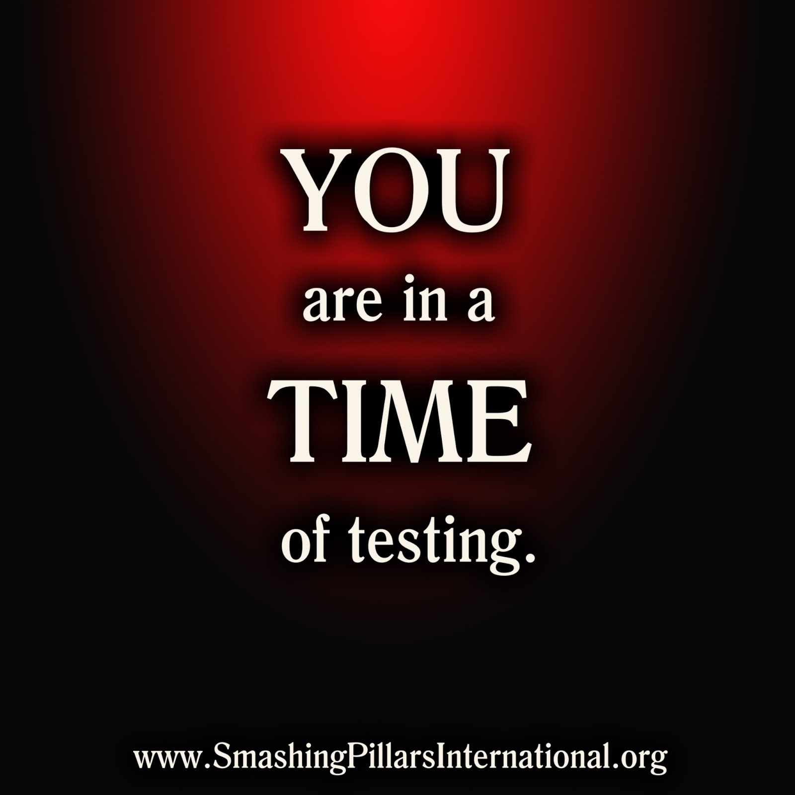 Smashing Pillars International : YOU are in a TIME of testing.