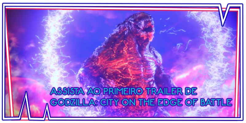 ASSISTA AO NOVO TRAILER DE GODZILLA: CITY ON THE EDGE OF BATTLE ...