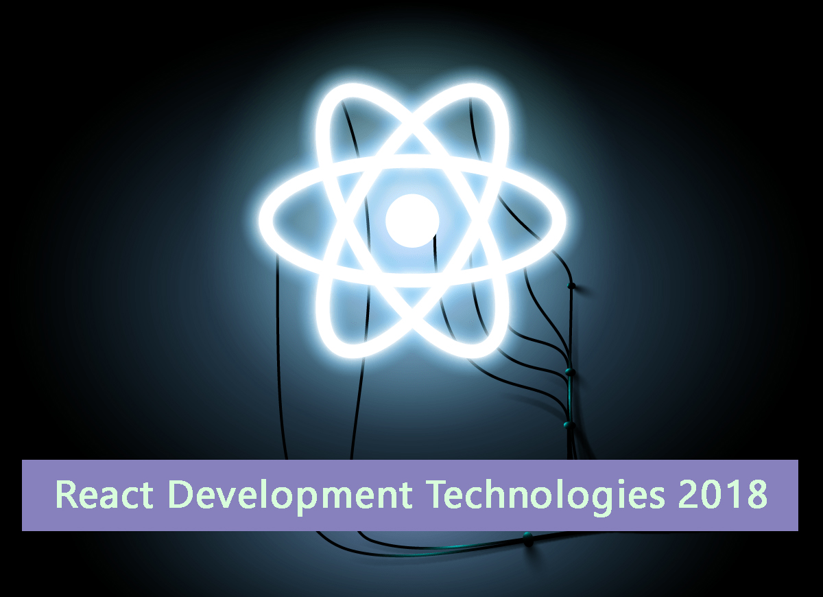 THE TECHNOLOGIES USE IN REACT JS DEVELOPMENT TO TBE SEEN IN 2018
