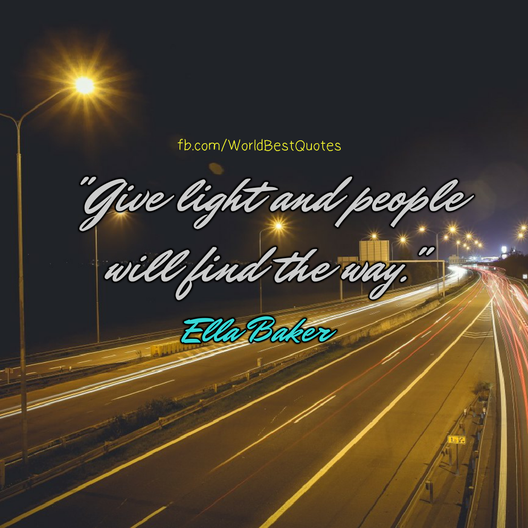 The World Best Quotes: "Give light and people will find the way ...