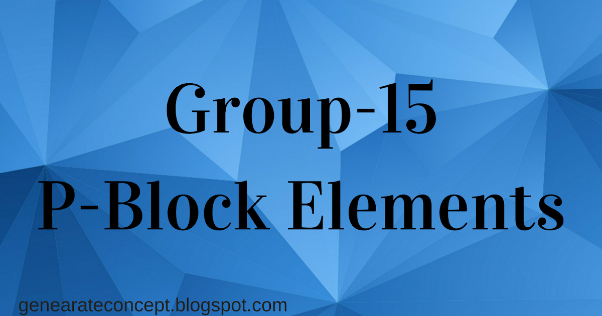 General Introduction of Nitrogen Family/ Group 15 Elements