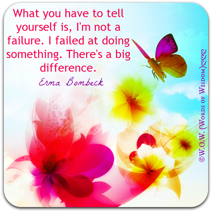 What you have to tell yourself is, i'm not a failure. I failed at doing ...