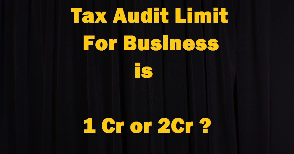 Tax Audit (sec 44AB) limit for Businesses is 1 Crore or 2 Crore in FY ...