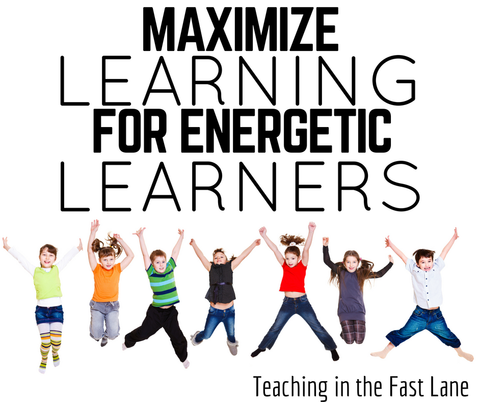 Maximize Learning for Energetic Learners - Teaching in the Fast Lane