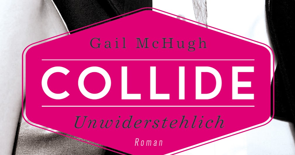 [Rezension] Gail McHugh - Collide Band 1 "Unwiderstehlich"