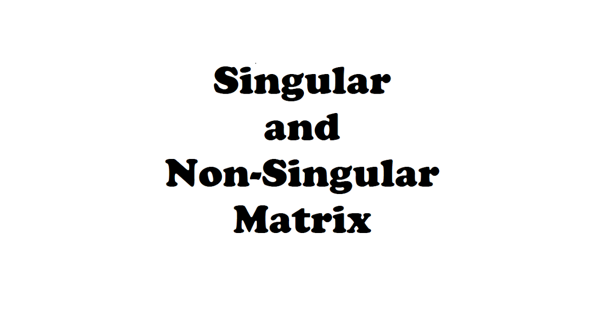Singular and Non-Singular Matrix