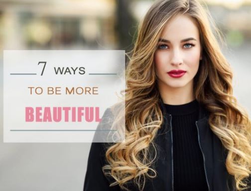 7 Ways To Be More Beautiful - Ladies