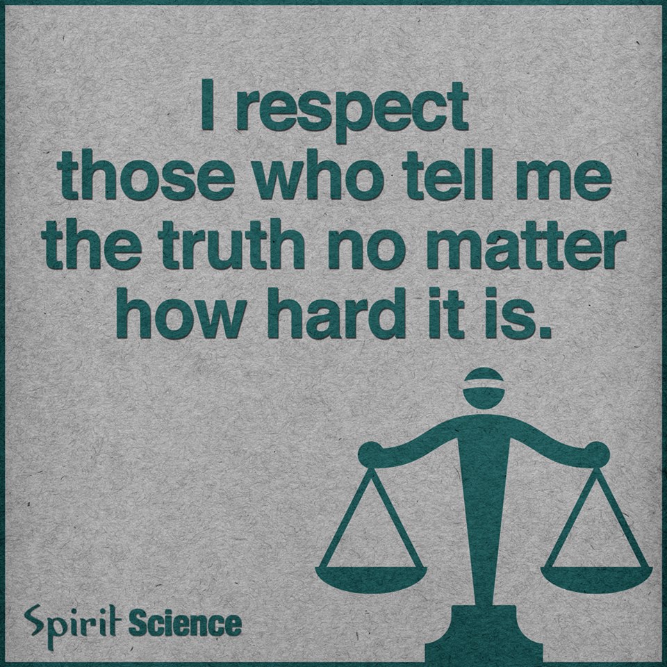 I Respect Those Who Tell Me The Truth No Matter How Hard It Is