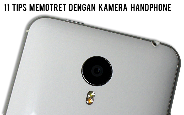 11 Tips Memotret Dengan Kamera Handphone - Yesternight Studios
