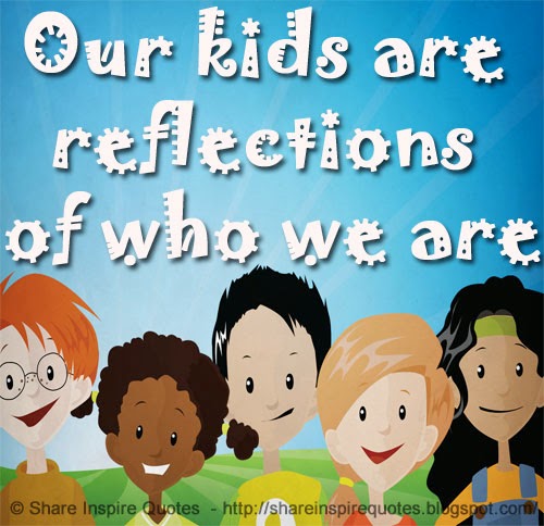 Our kids are reflections of who we are | Share Inspire Quotes