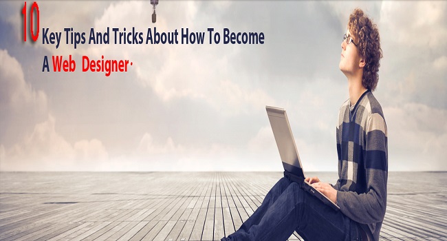 10 Key Tips And Tricks About How To Become A Web Designer