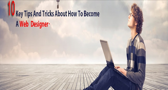 10 Key Tips And Tricks About How To Become A Web Designer