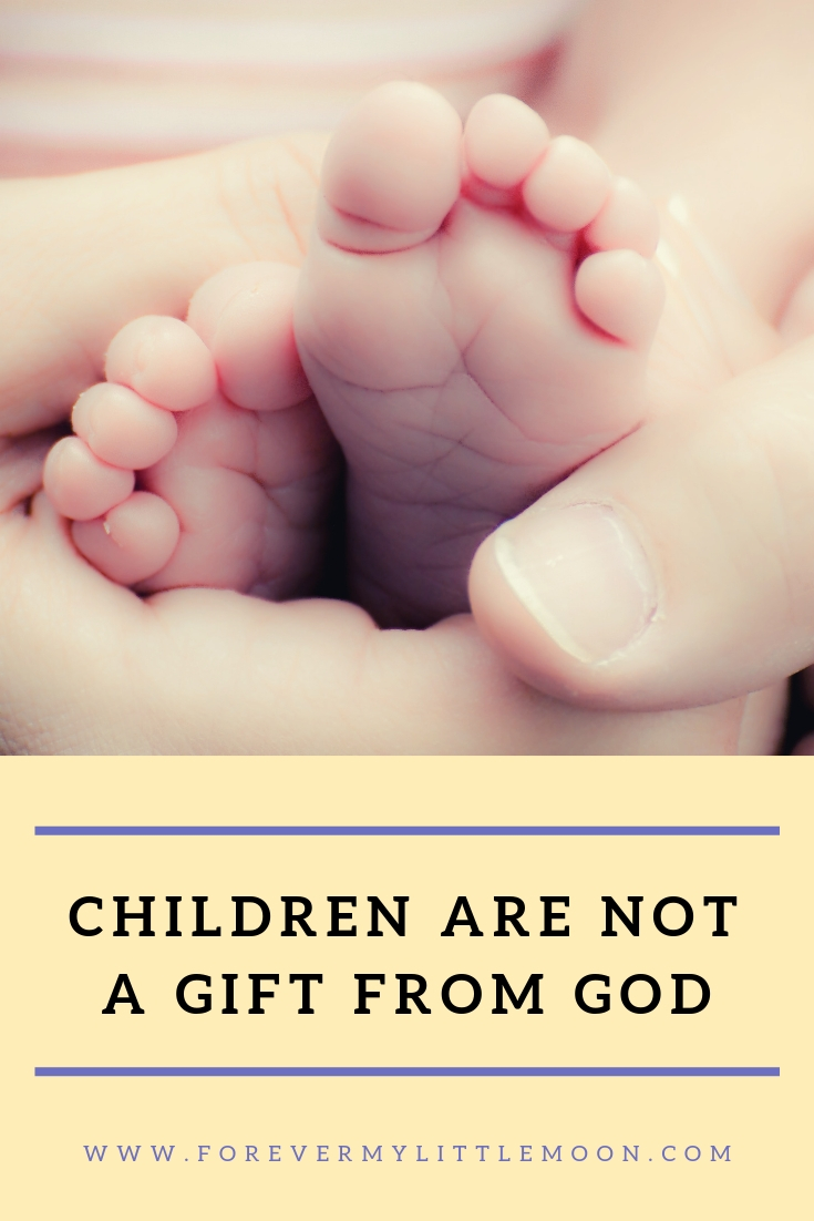 Children Are Not A Gift From God Children Are Not A Gift From God