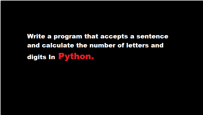 Write A Program That Accepts A Sentence And Calculate The Number Of Letters And Digits In Python 8856