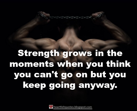 Strength grows in the moments when you think you can't go on but you ...
