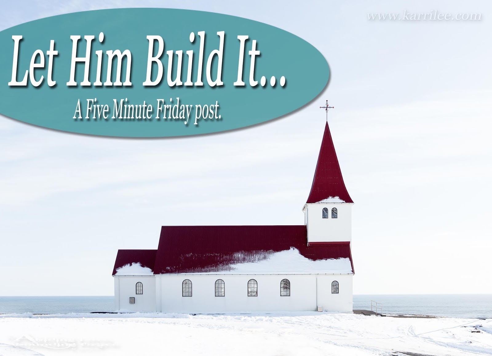 Abiding Love, Abounding Grace: Let Him Build It... A Five Minute Friday ...