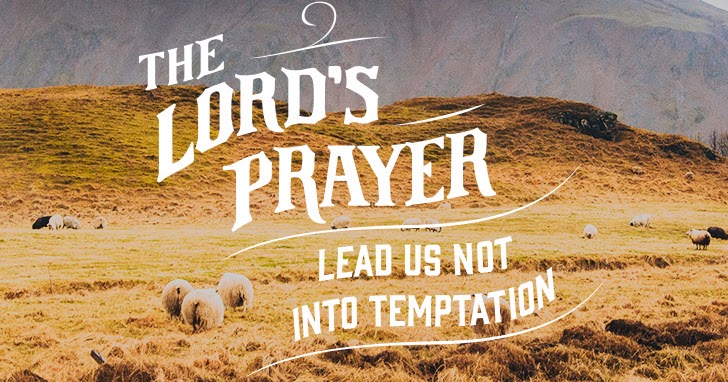 Reclaiming the Faith: Lord’s Prayer Pt. 6 – Lead Us Not Into Temptation