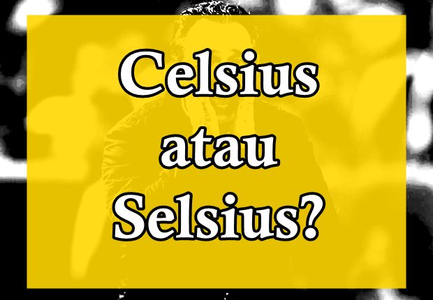 Celsius atau Selsius, yang Benar Adalah? ~ Kata Baku