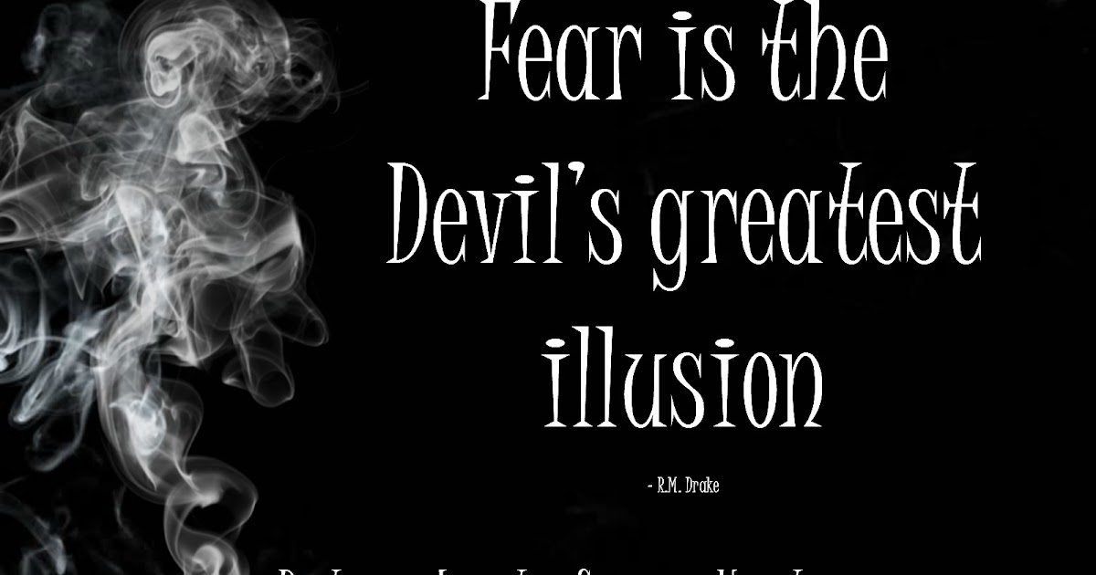 Poetry and quotes from my Heart: Fear is the Devil's greatest illusion ...