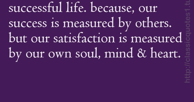 Classic quotes: Satisfied life is far better than successful life ...