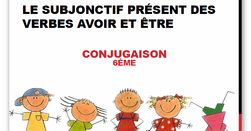 6ème - Conjug. - Le subjonctif présent des verbes être et avoir