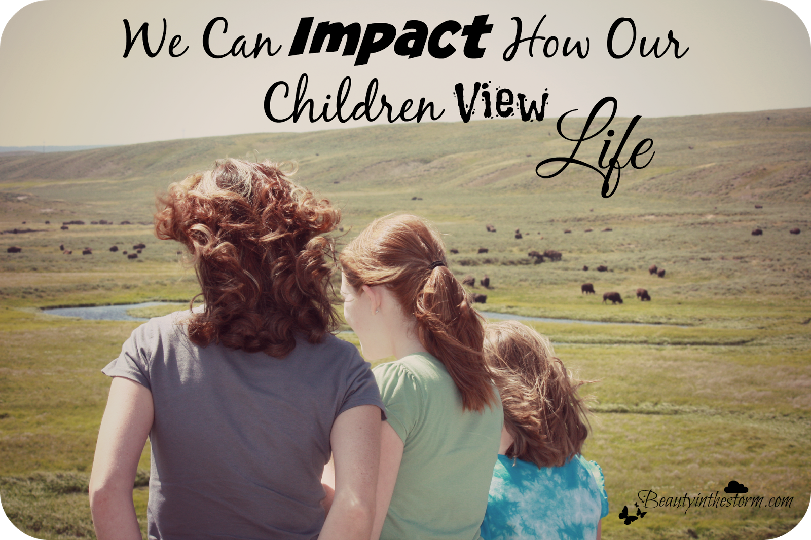 ~Beauty In the Storm ~: We Can Impact How Our Children View Life