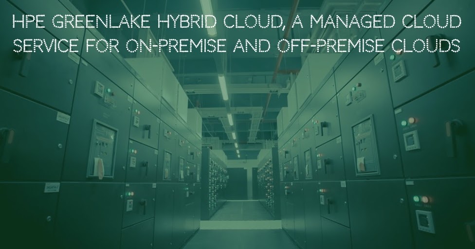 HPE GreenLake Hybrid Cloud, a managed cloud service for on-premise and ...