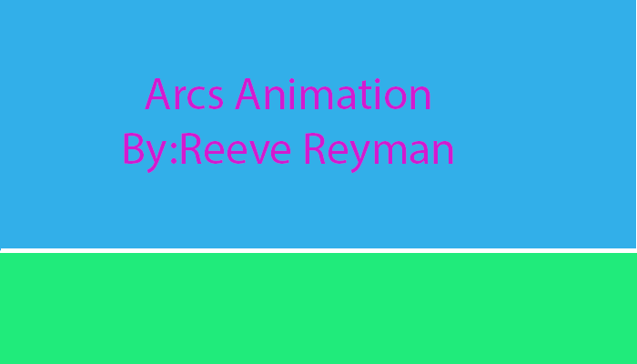 Reeve Reyman's Blog: Arcs Animation