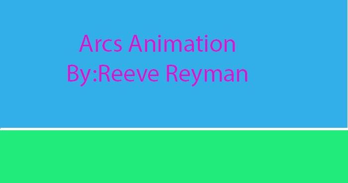 Reeve Reyman's Blog: Arcs Animation