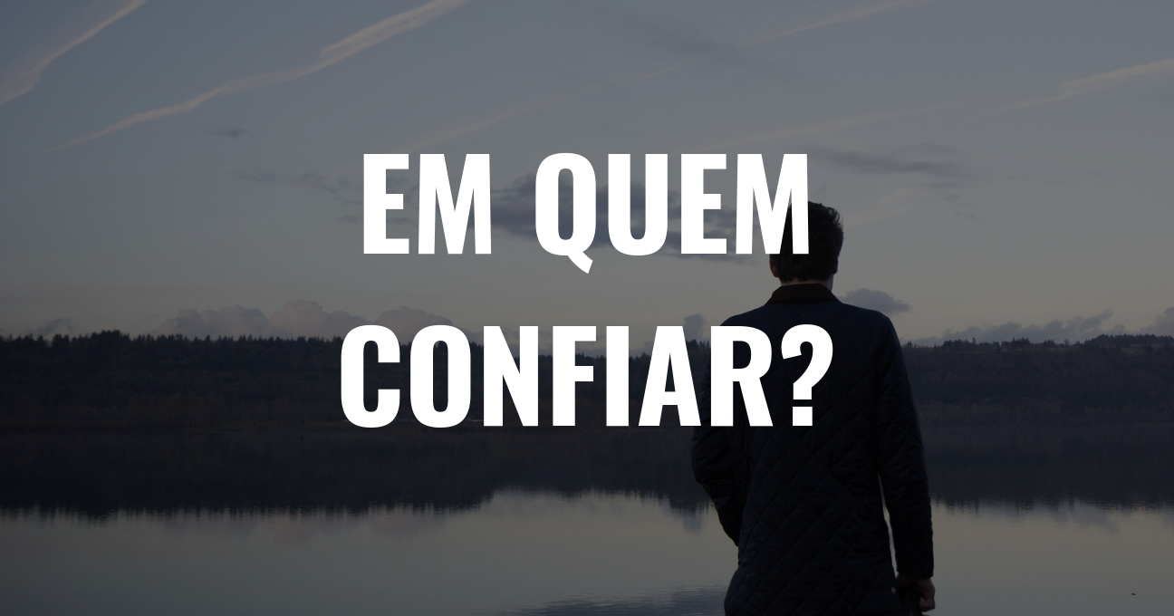 EM QUEM CONFIAR?