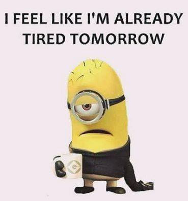 Moments of Introspection: Minionism of the Week: Already Tired