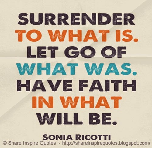 Surrender to what is. Let go of what was. Have faith in what will be ...