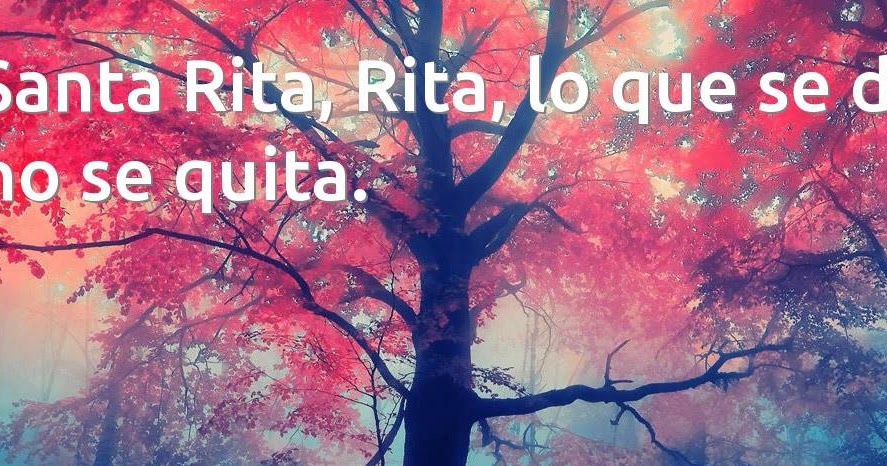 Rocío Díaz Gómez : 22 de mayo - Santa Rita, Rita, lo que se da, no se quita