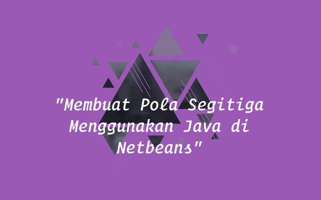 Membuat Pola Segitiga Menggunakan Java di Netbeans - Muwafiq Membuat Pola Segitiga Menggunakan Java di Netbeans - Muwafiq