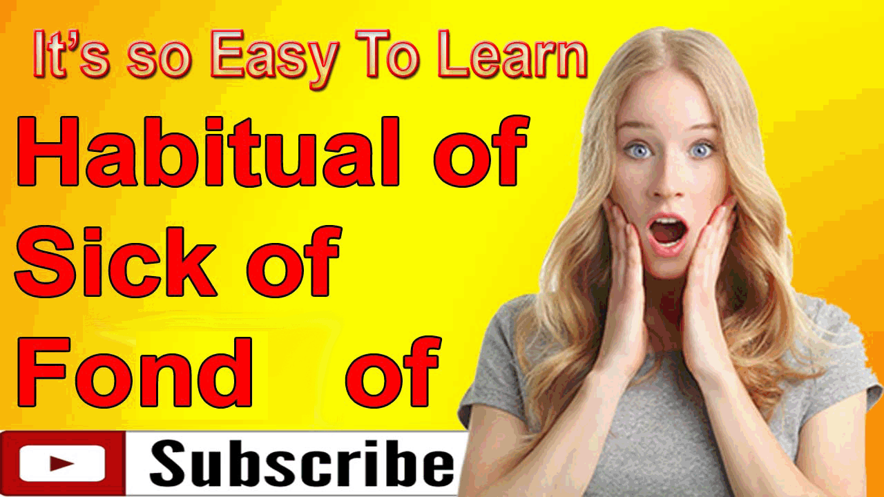 habitual-of-sick-of-fond-of-example-and-sentences-in-english