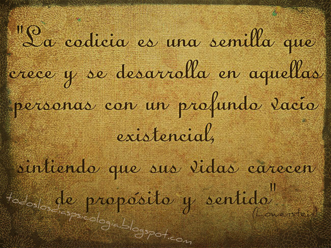 Todos los días Psicología: La codicia nace de una carencia...