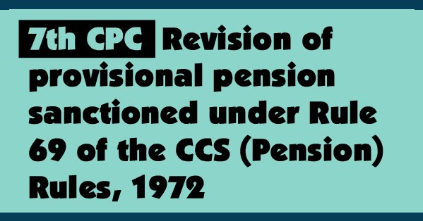 7th CPC: Revision of provisional pension sanctioned under Rule 69 of ...