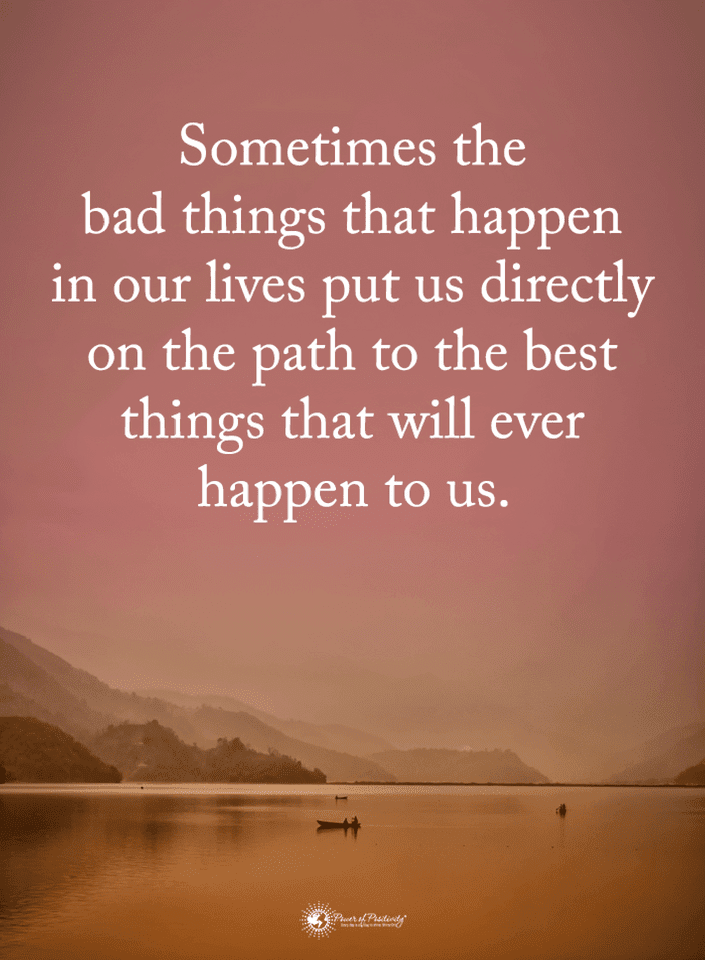 Quotes Sometimes the bad things that happen in our lives put us ...
