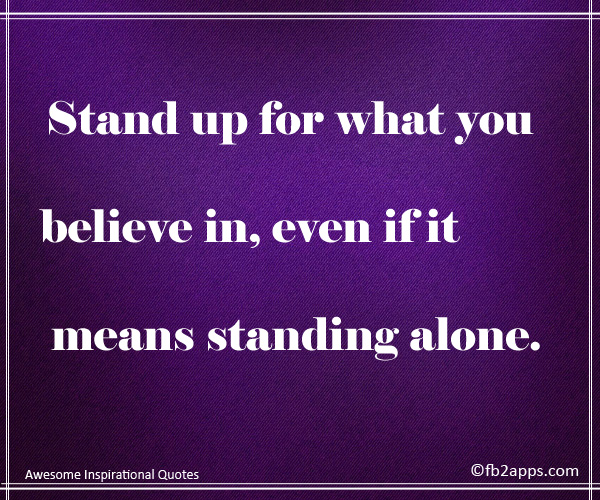 Inspirational Quotes: Stand up for what you believe in.