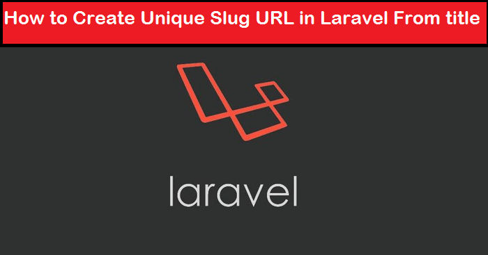 How To Create A Unique Slug Or Unique Url In Laravel From Title Laravel Easy Tutorials