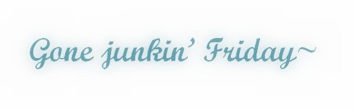 crafty goodies: gone junkin' Friday~link us up!!!