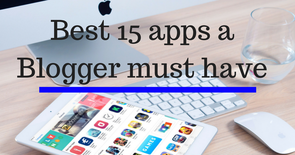 Best 15 apps a Blogger must have