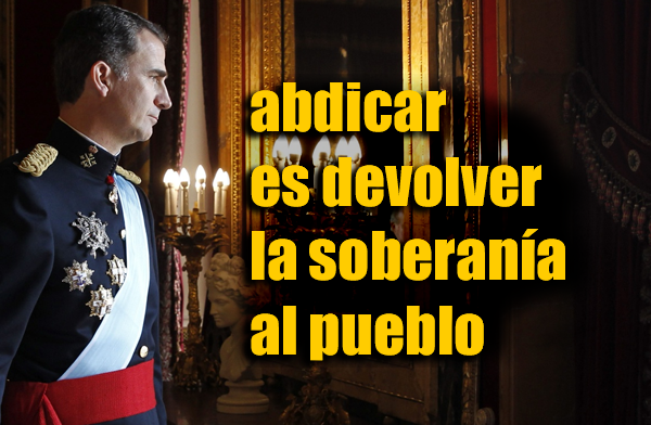 Abdicar es devolver la soberanía al pueblo.