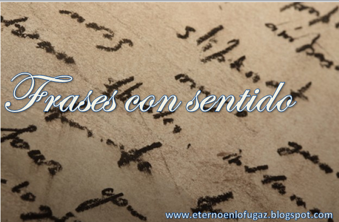 Eterno en lo fugaz: Frases con sentido (II)