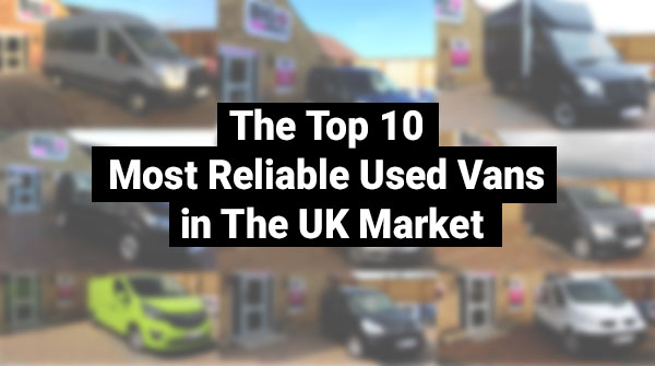 The Top 10 Most Reliable Used Vans in The UK Market