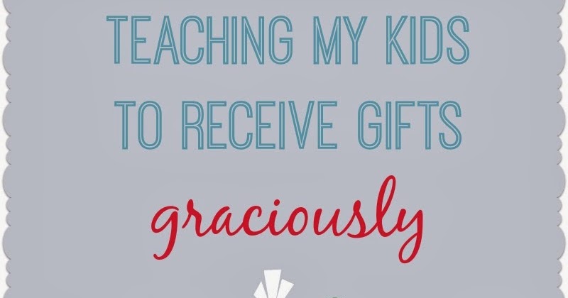 154 Hidden Court: Teaching my kids to receive gifts graciously.