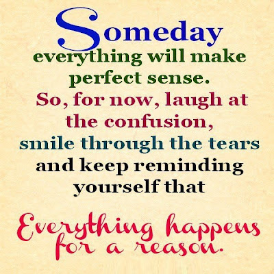 Someday everything will make perfect sense. So, for now, laugh at the ...