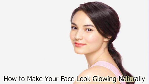 How to Make Your Face Look Glowing Naturally