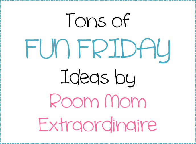 Room Mom Extraordinaire Fun Friday Ideas room-mom-extraordinaire-fun-friday-ideas