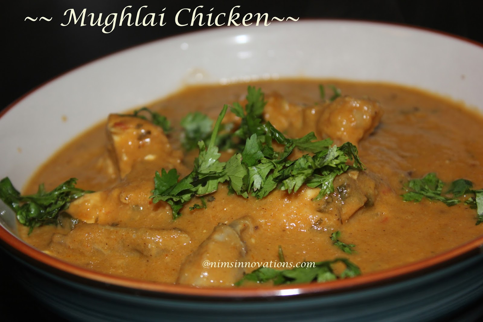 N!mS InNoVaTiOnS !!!: Mughlai Chicken....!!!